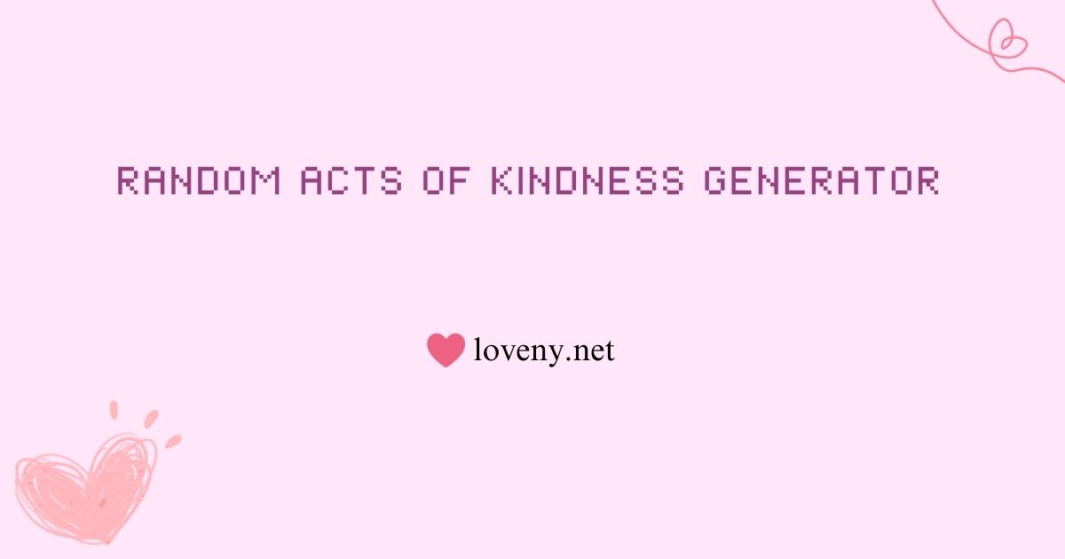 Random Acts of Kindness Generator [Free, Unlimited] - Loveny