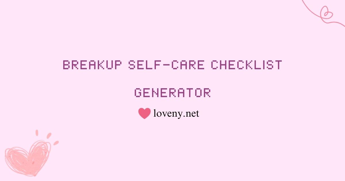 Breakup Self-Care Checklist Generator [Free, Unlimited] - Loveny